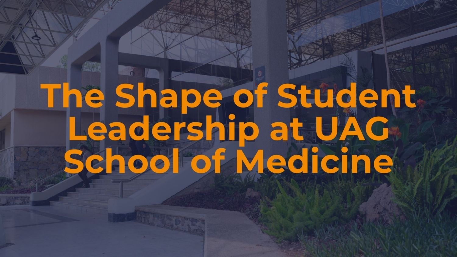 The Shape of Student Leadership at UAG School of Medicine | UAG Media Hub